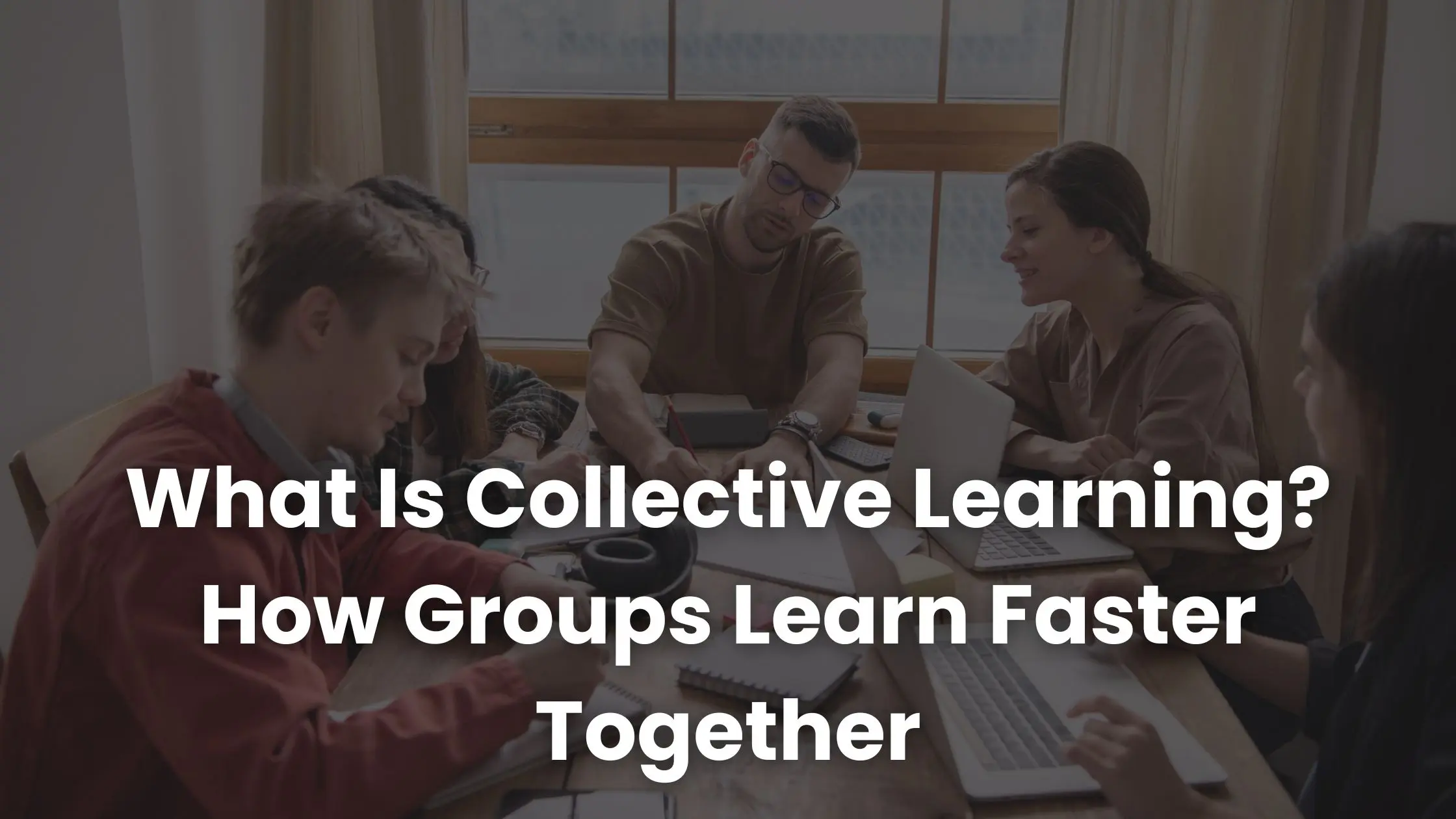 What Is Collective Learning? How Groups Learn Faster Together | Coursebox AI
